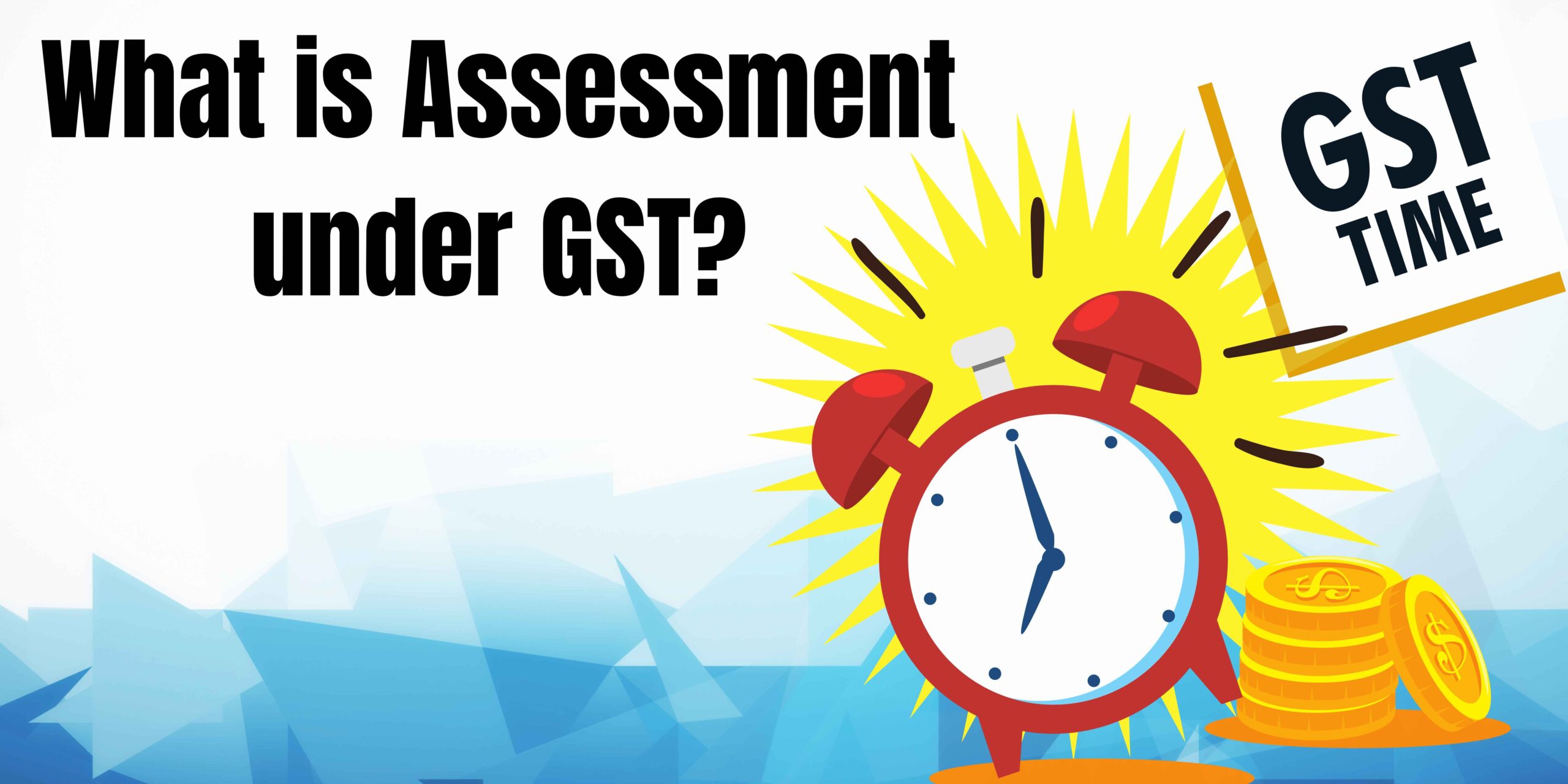 What Is Assessment Under GST 